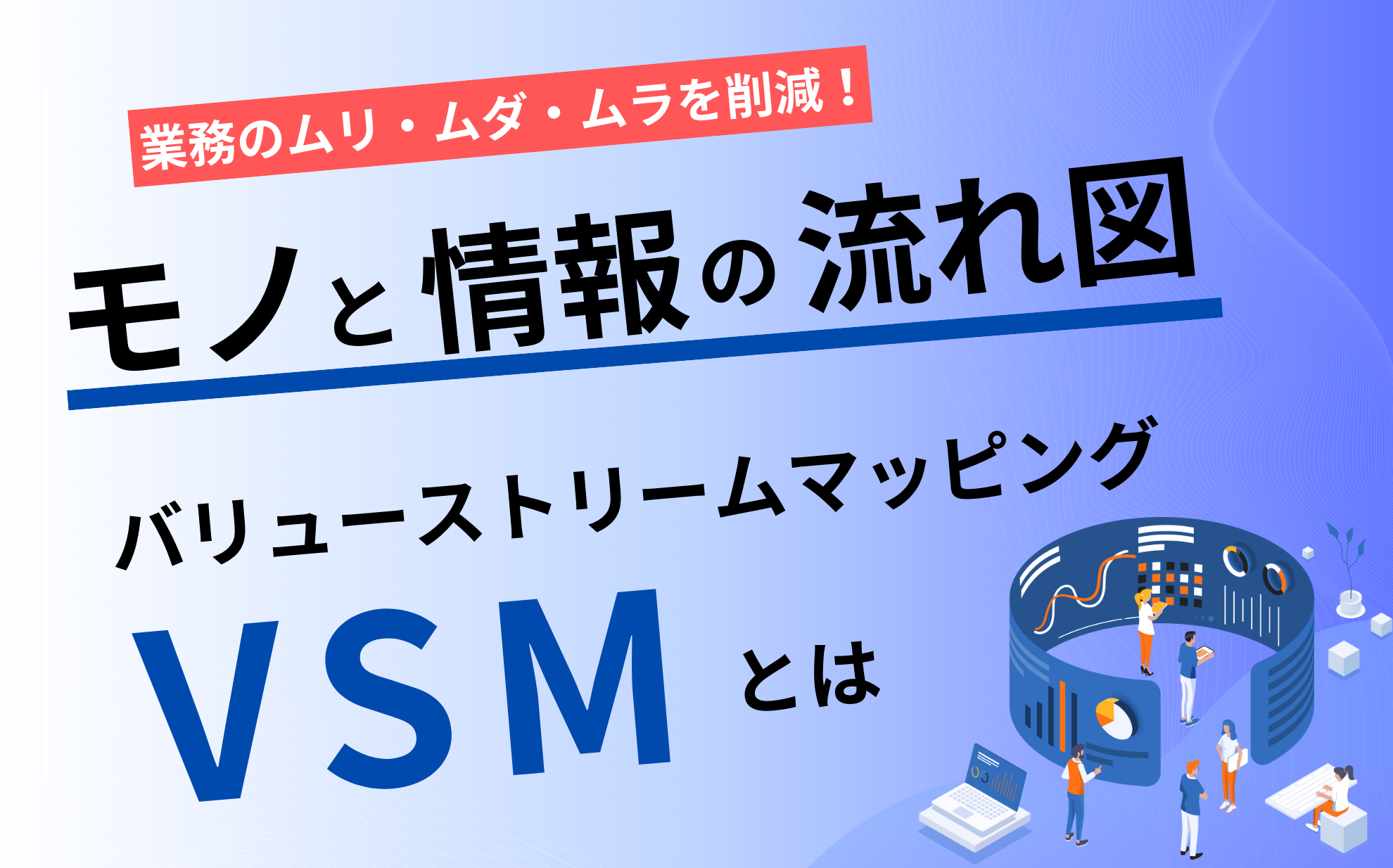 業務のムリ・ムダ・ムラを削減！業務変革のための第一歩、バリューストリームマッピング「VSM」とは？ | aslead Magazine 野村 ...